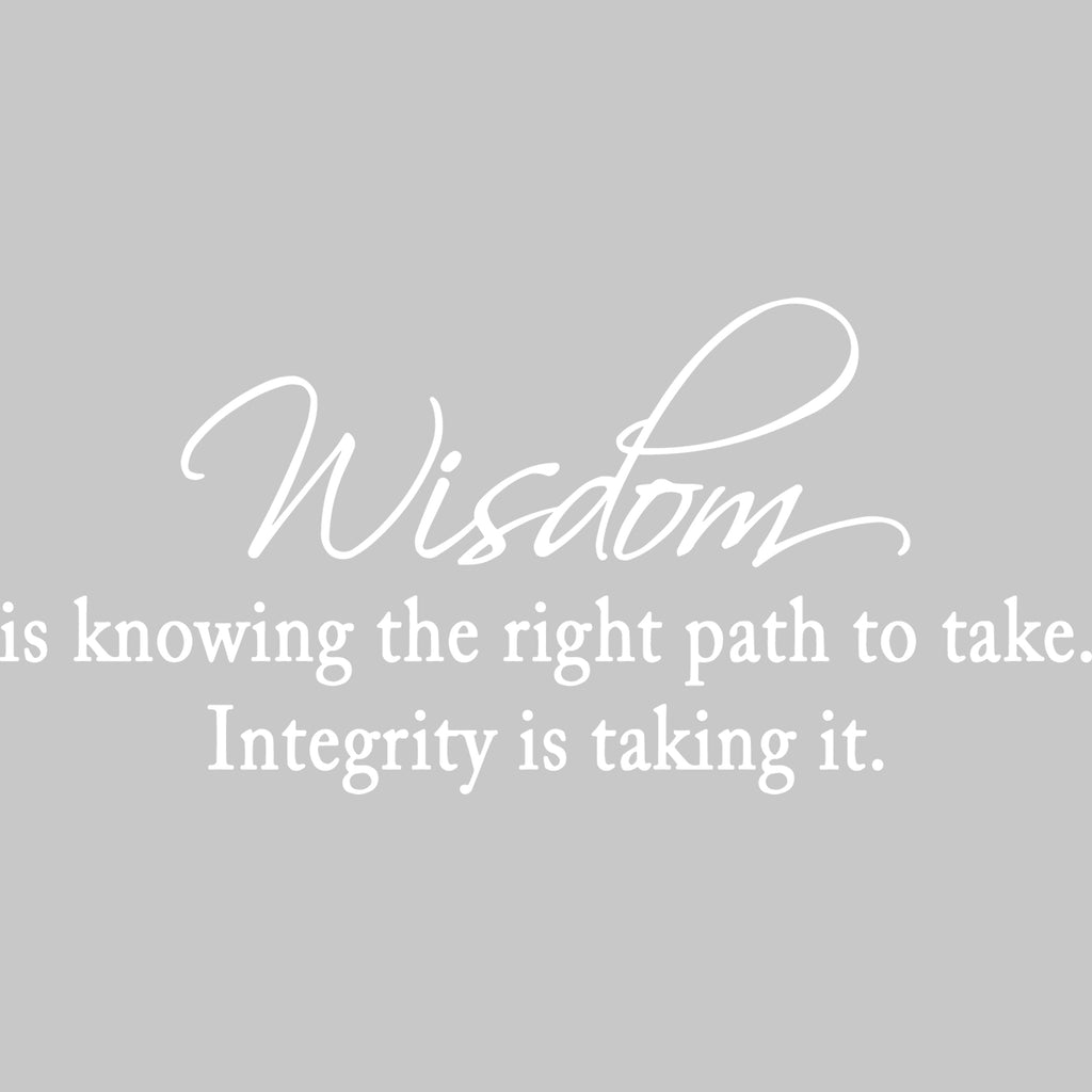 Wisdom is Knowing the Right Path to Take. Integrity is Taking It ...